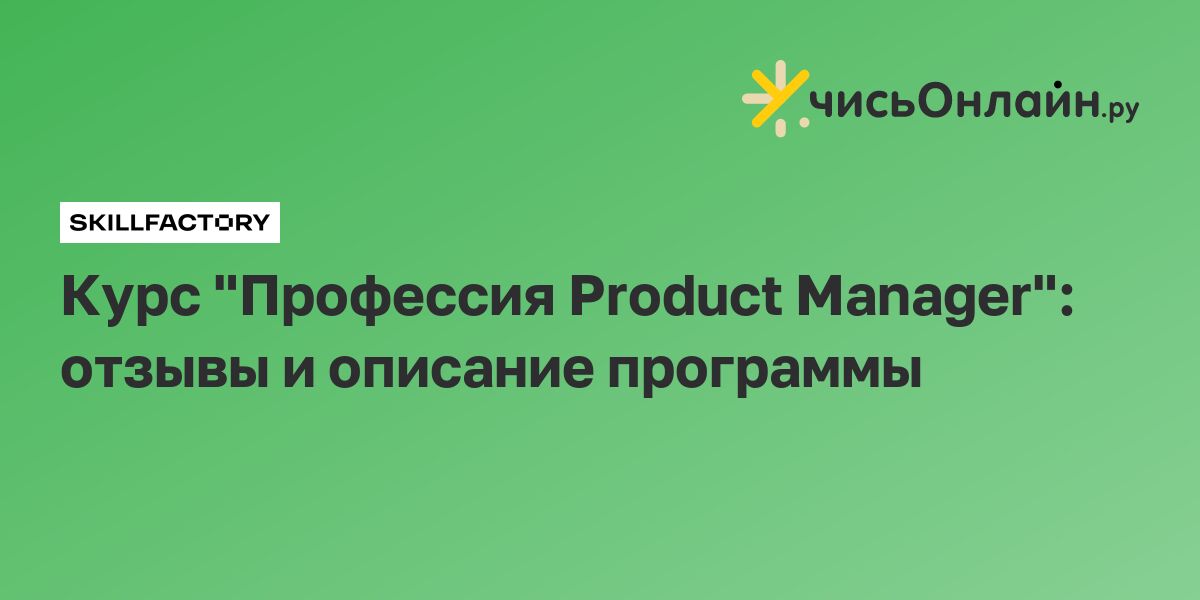 Отзывы о курсе "Профессия Product Manager" в SkillFactory + описание программы